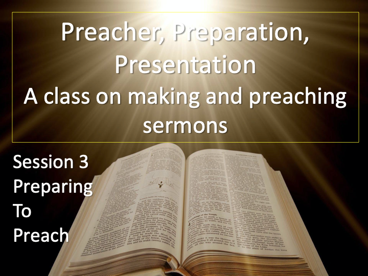 Preaching, Preparation, & Presentation: Slides: Session 3 Preparing to ...